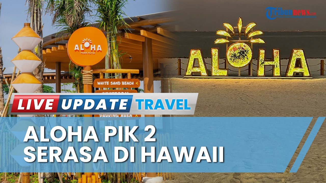 Nongkrong Bernuansa Pantai Hawaii di Aloha PIK 2 Tangerang, Gratis dan ...