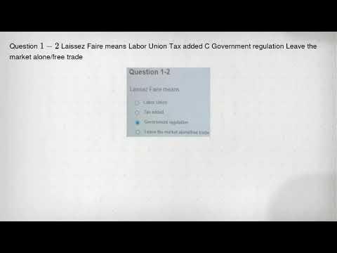 Question 1-2 Laissez Faire means Labor Union Tax added C Government regulation Leave the market ...