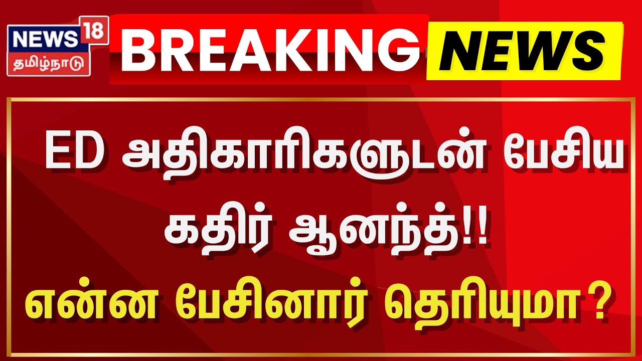 Vellore | ED Raid | ED அதிகாரிகளுடன் பேசிய கதிர் ஆனந்த்!! - என்ன பேசினார் தெரியுமா? | ED ...