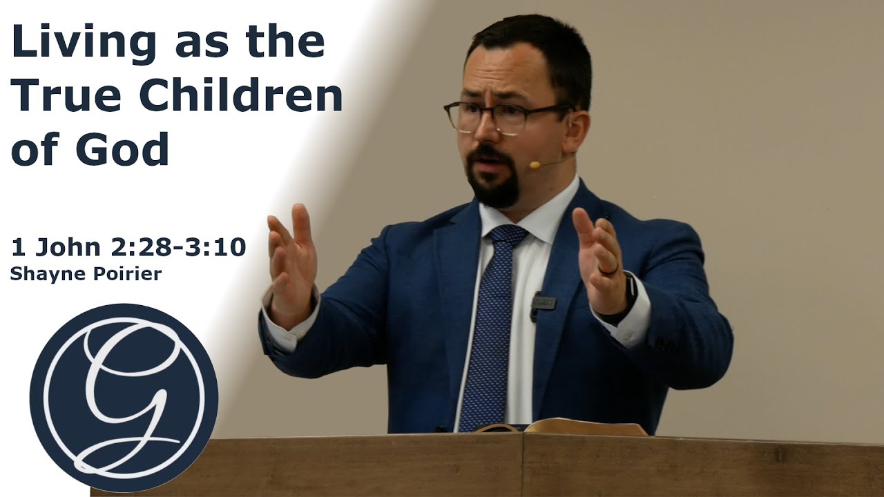 Living as the True Children of God | 1 John 2:28-3:10 | Shayne Poirier ...