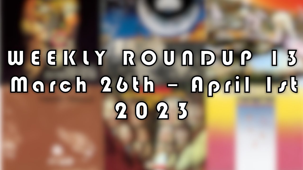 Weekly Roundup 13 [March 26th - April 1st] - YouTube