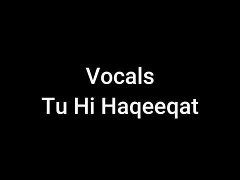 Vocals Tu Hi Haqeeqat