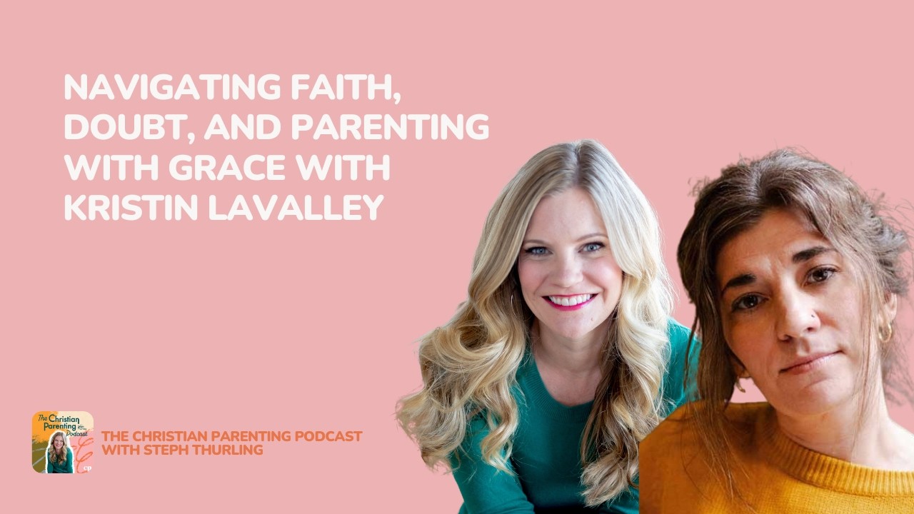 Navigating faith, doubt, and parenting with grace with Kristin LaValley ...
