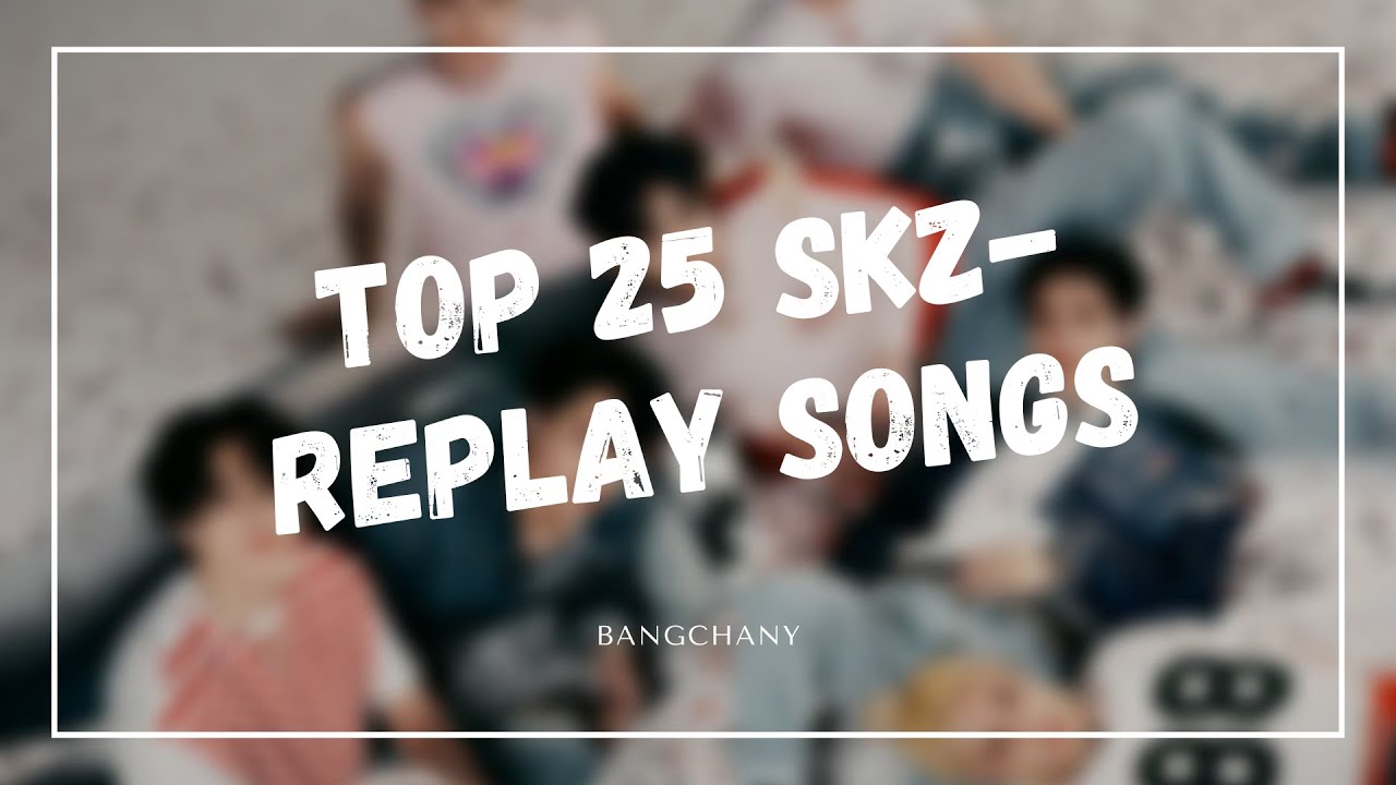 Top 25 SKZ-REPLAY songs - YouTube
