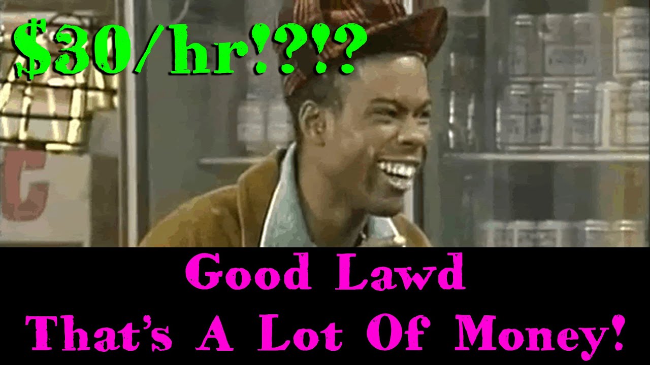 $30 Per Hour! Good Lawd That's A Lot Of Money! - YouTube
