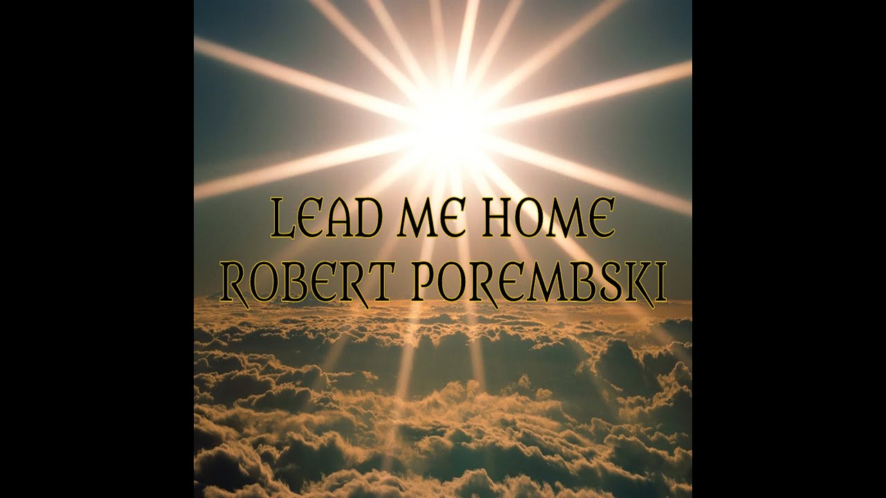 Lead Me Home - Robert Porembski - YouTube