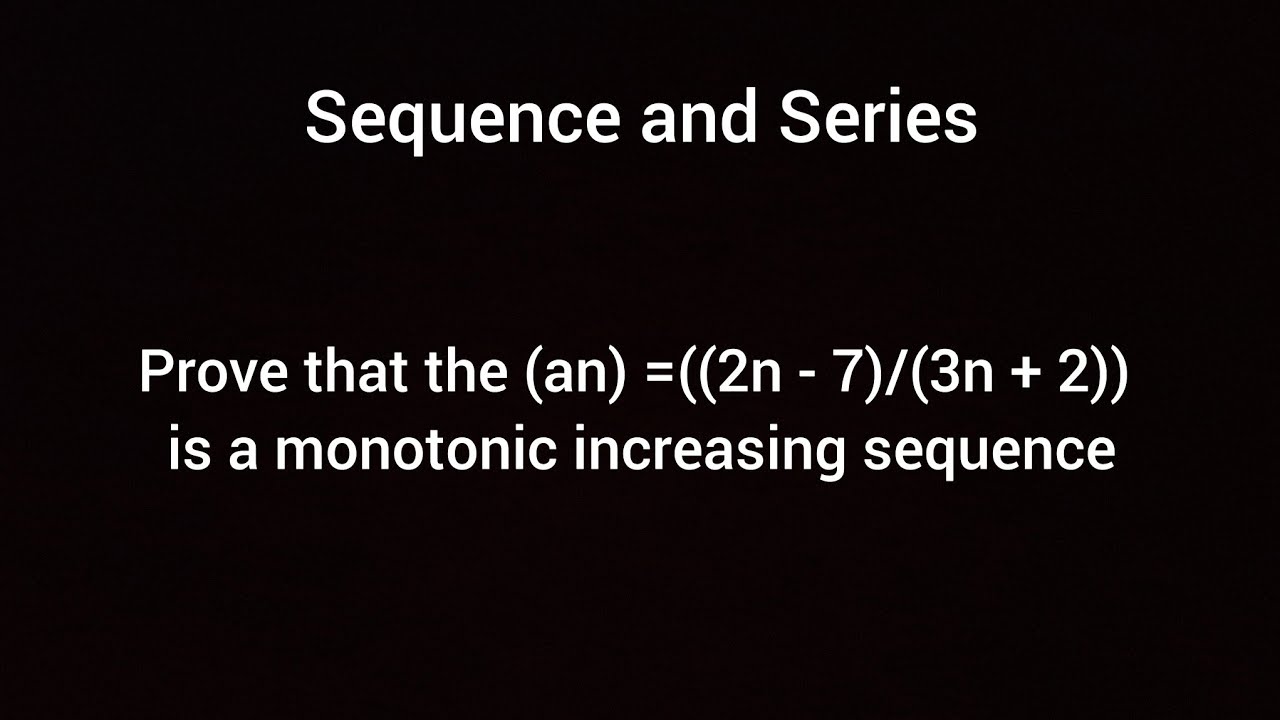 Prove that the (an) =((2n - 7)/(3n + 2)) is a monotonic increasing ...