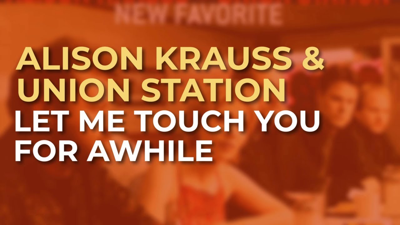 Alison Krauss & Union Station - Let Me Touch You For Awhile (Official ...