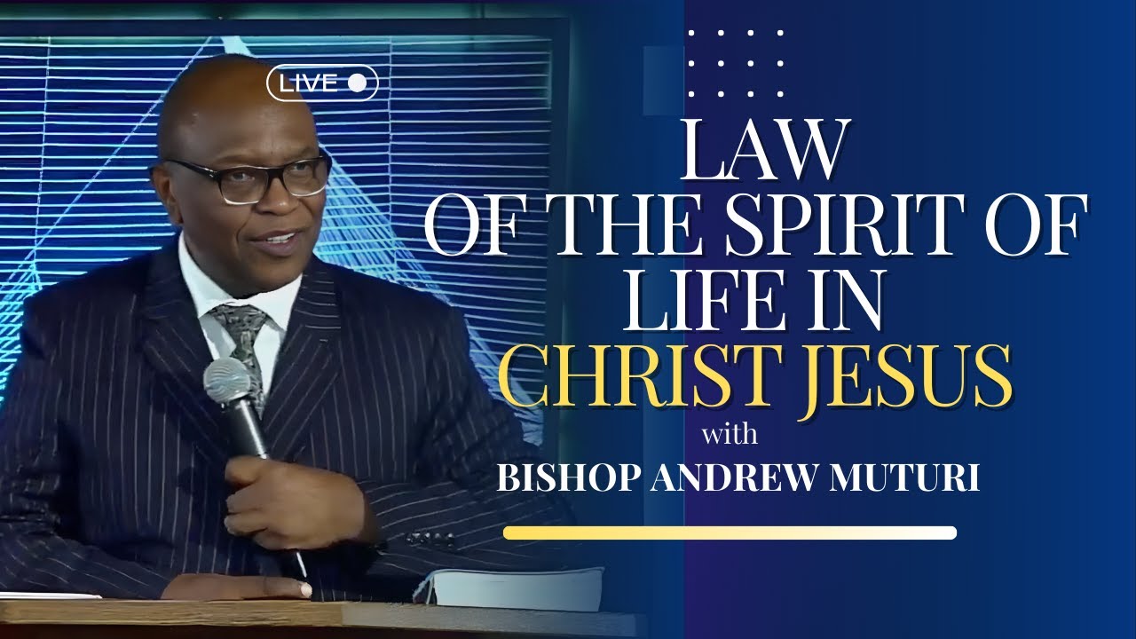 LAW OF THE SPIRIT OF LIFE IN CHRIST JESUS by BISHOP ANDREW MUTURI | 03 ...