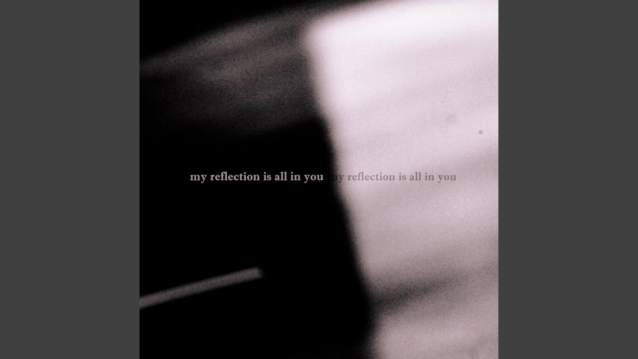 My Reflection Is All In You - YouTube