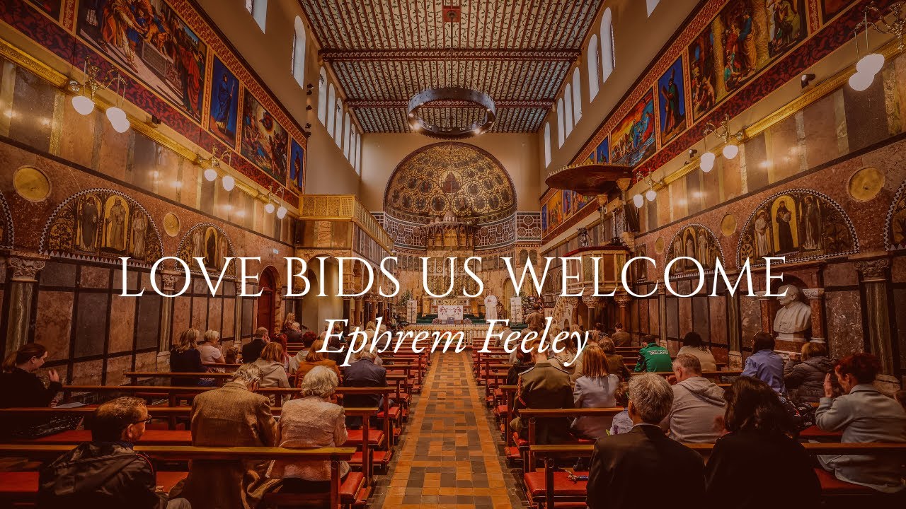 Love Bids Us Welcome - Ephrem Feeley - YouTube