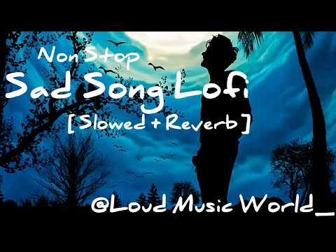 Mashup Sad Song 😭//Lofi Sad Song😢💔//Non Stop Sad song 😭😢//loud music ...