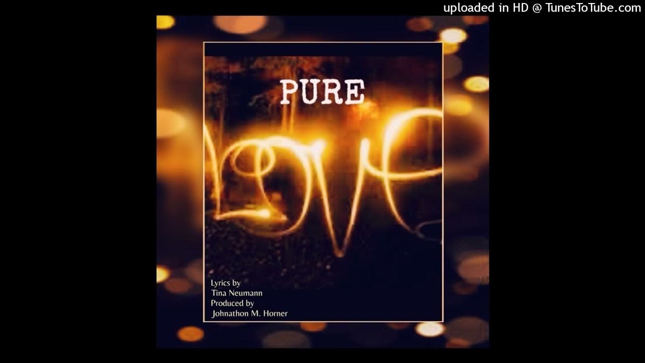 PURE LOVE LYRICS TINA NEUMANN PRODUCED BY JOHNATHON M. HORNER - YouTube