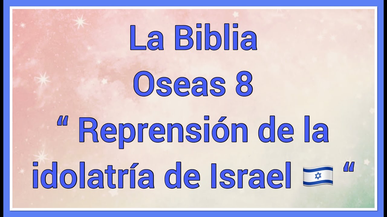La Biblia Oseas 8 “ Reprensión de la idolatría de Israel 🇮🇱 “ - YouTube