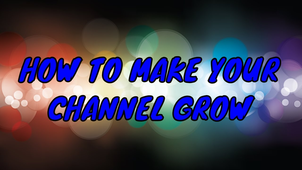 How To Make Your Channel Grow - YouTube