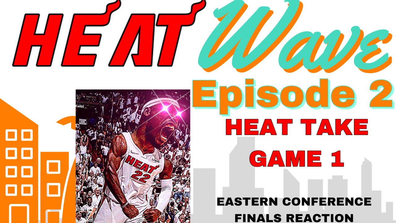 Heat Take Game 1 of the Eastern conference finals | Heatwave Pod ...
