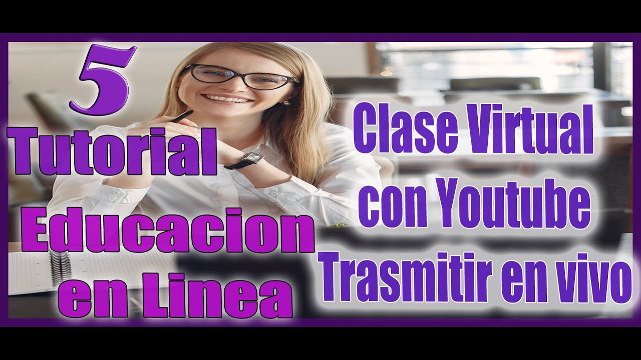Educación en Linea Sesión 5 Como Impartir una Clase Virtual con YouTube ...