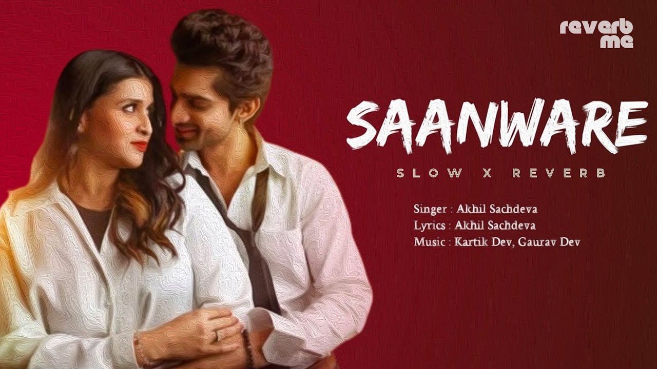 SAANWARE | AKHIL SACHDEVA, KARTIK DEV & GAURAV DEV (SLOW & REVERB) | @ReverbME - YouTube