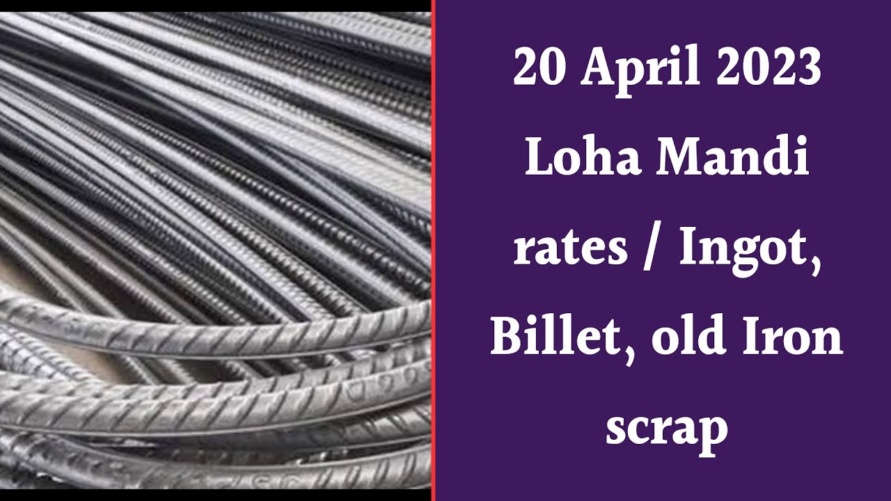 20 April 2023 Loha Mandi rates / Ingot, Billet, old Iron scrap - YouTube