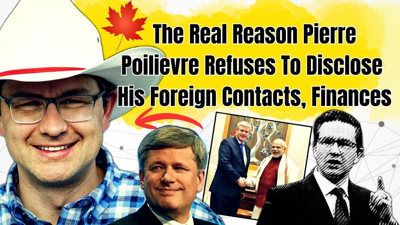 Why Pierre Poilievre Refuses To Disclose Finances, Foreign Contacts ...