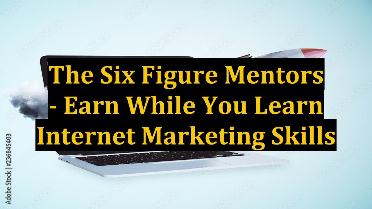 The Six Figure Mentors - Earn While You Learn Internet Marketing Skills ...
