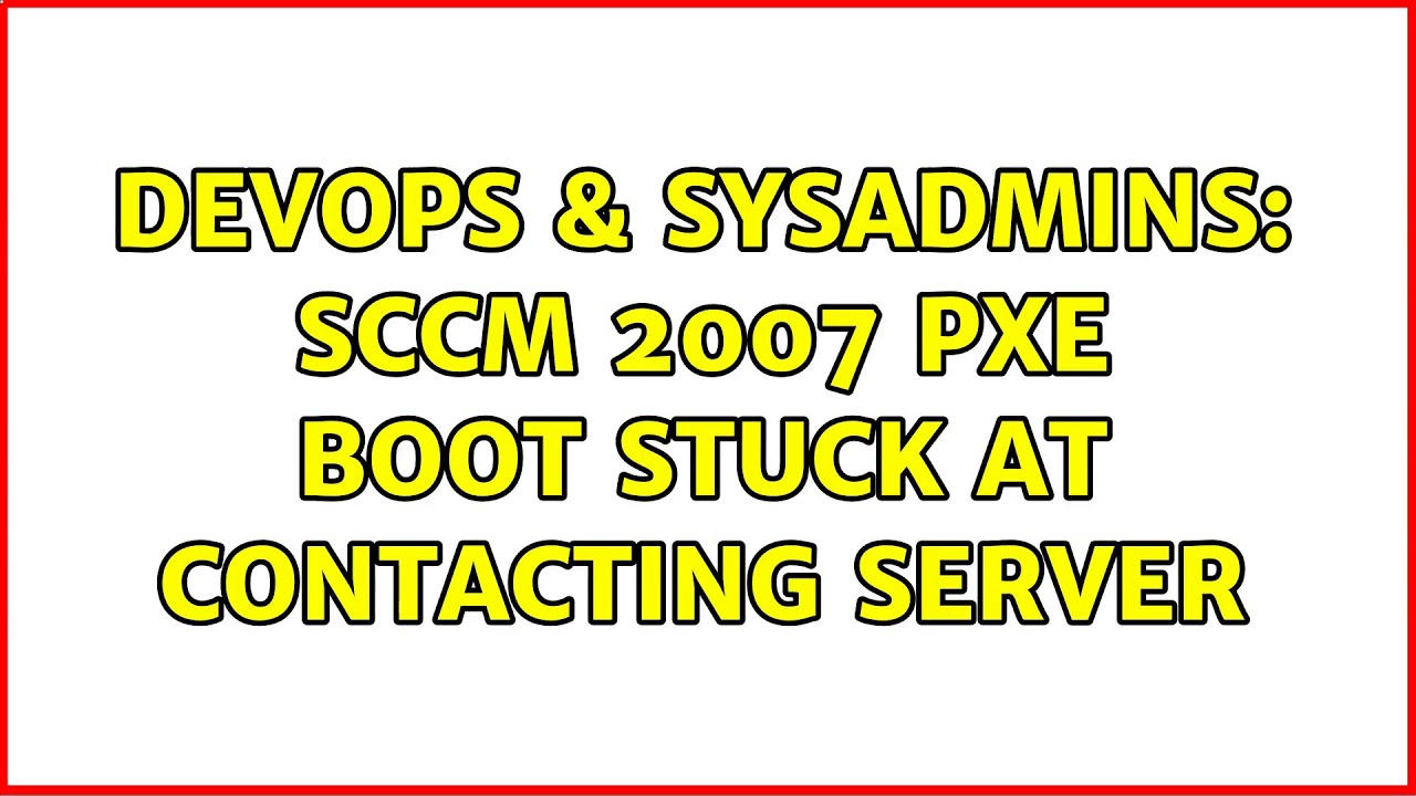 Devops And Sysadmins Sccm 2007 Pxe Boot Stuck At Contacting Server 2 Solutions Youtube