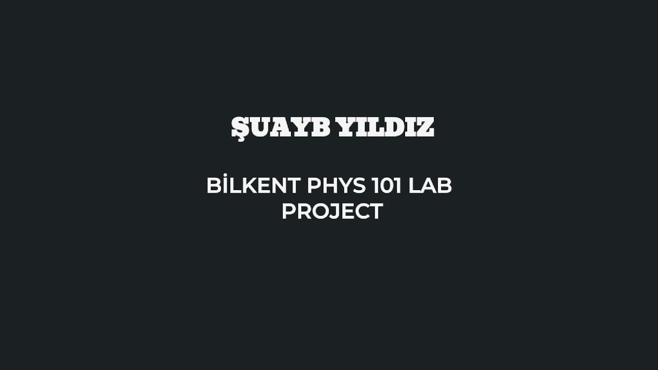 Bilkent PHYS101 Lab project I Şuayb Yıldız - YouTube