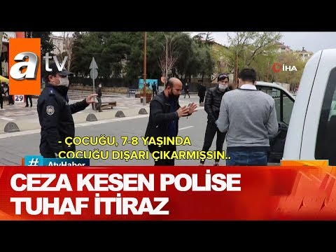 Ceza kesen polise tuhaf itiraz - Atv Haber 9 Nisan 2020