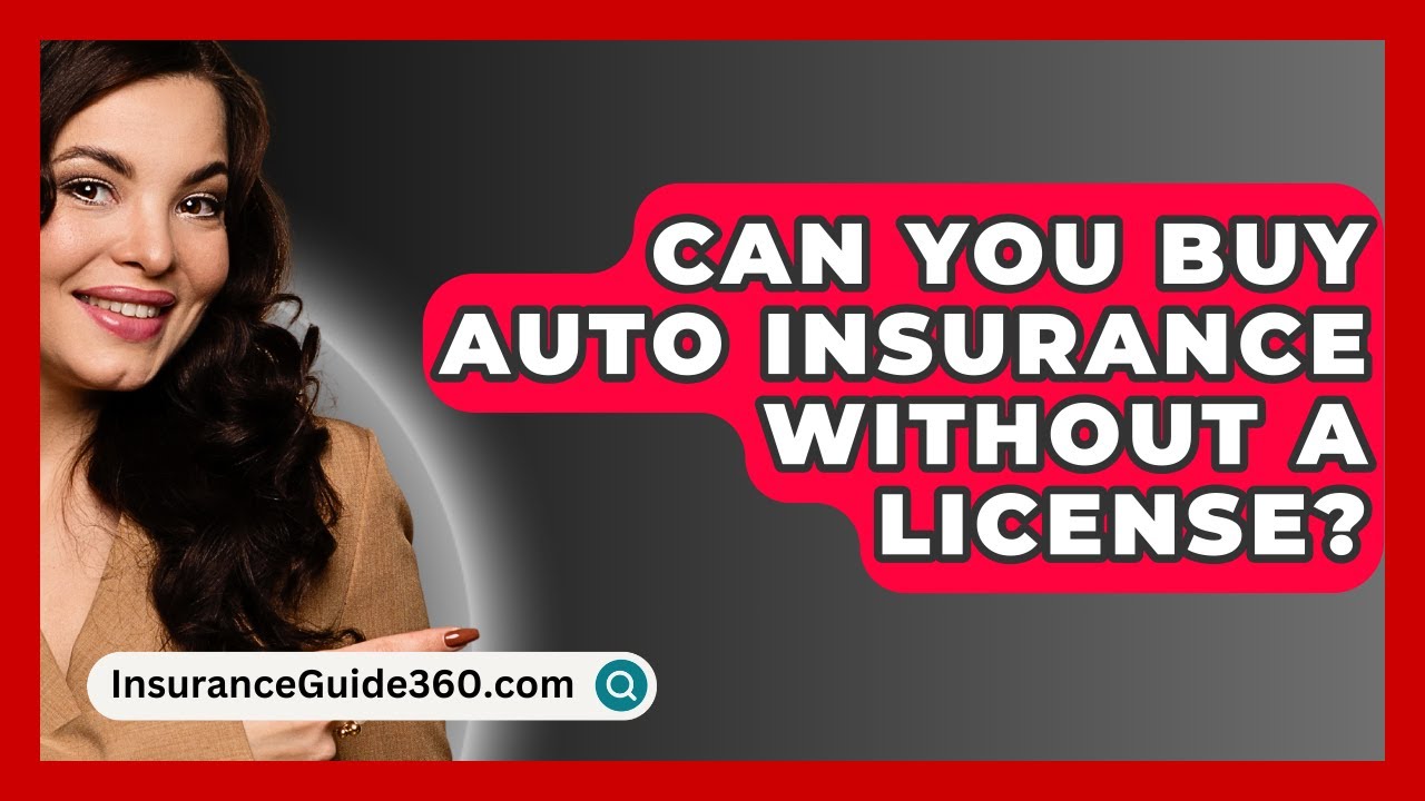 Can You Buy Auto Insurance Without A License? - InsuranceGuide360.com ...
