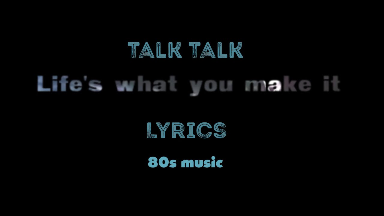 Talk Talk - Life's What You Make It - lyrics - YouTube