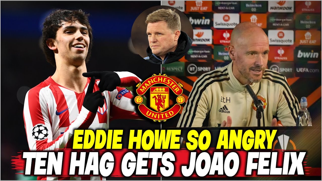 Eddie Howe So Angry !! Ten Hag Gets Joao Felix !! l News l MAN UNITED ...