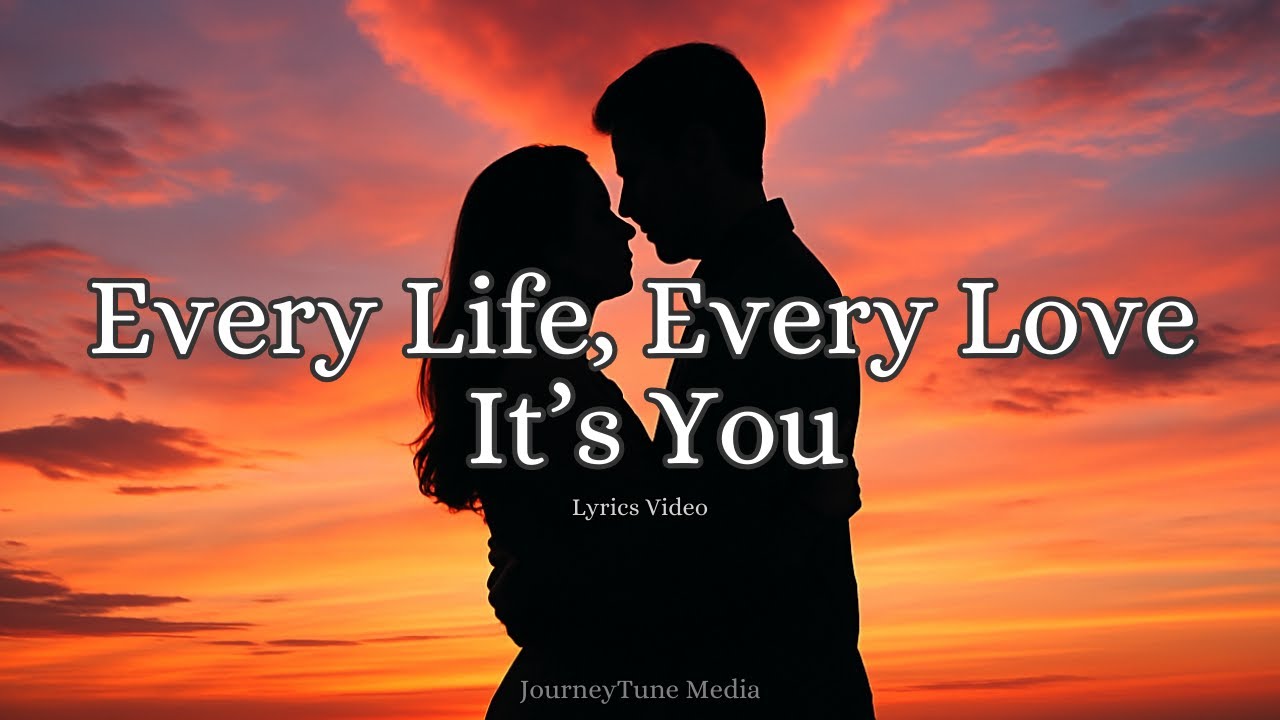 Every Life, Every Love, It’s You | For the One You’ve Loved Forever ...