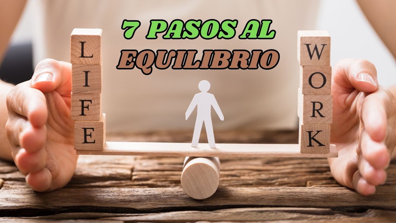 7 PASOS AL EQUILIBRIO EN LA VIDA PROFESIONAL Y PERSONAL - YouTube