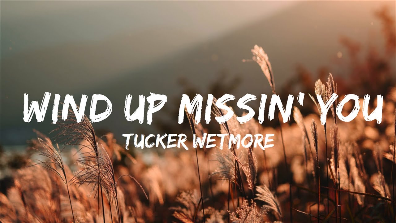 Tucker Wetmore - Wind Up Missin' You (Lyrics) | Music Ariel - YouTube