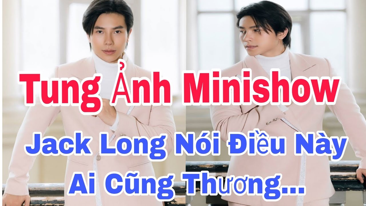 Jack Long Tung Ảnh Minishow ....Bất Ngờ Nói Điều Này Ai Cũng Thương ...