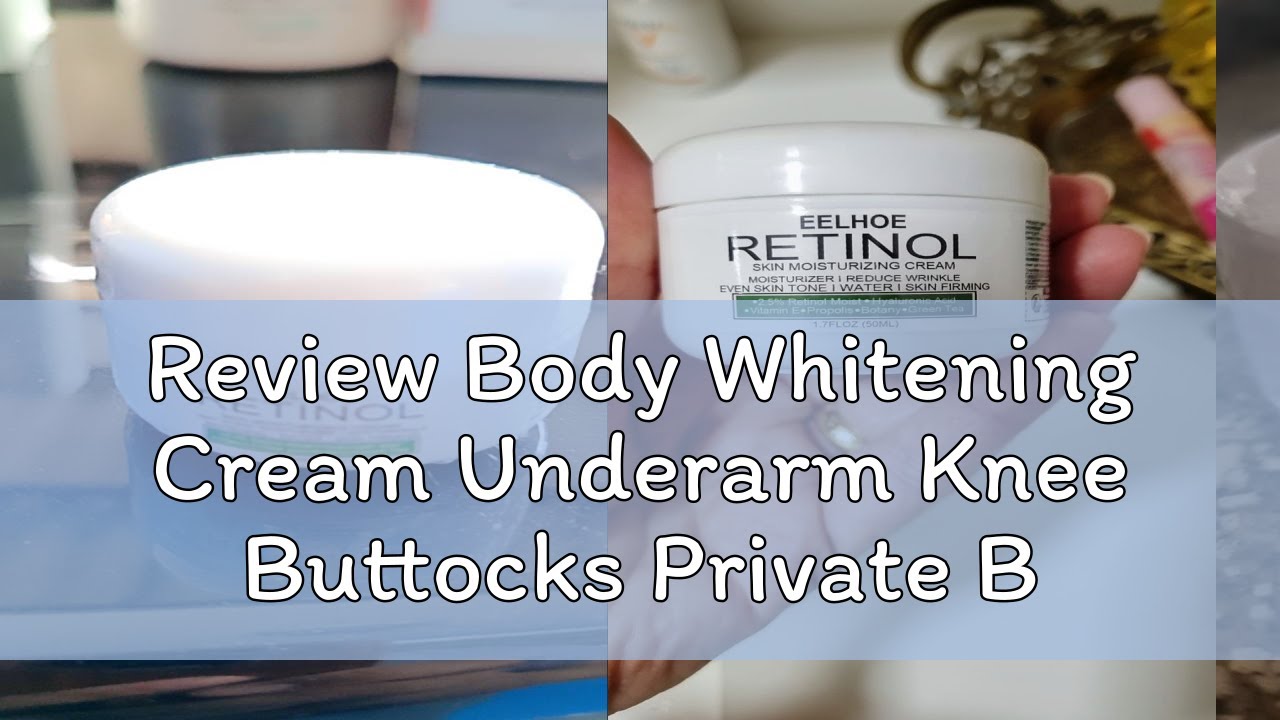 Review Body Whitening Cream Underarm Knee Buttocks Private Bleach ...