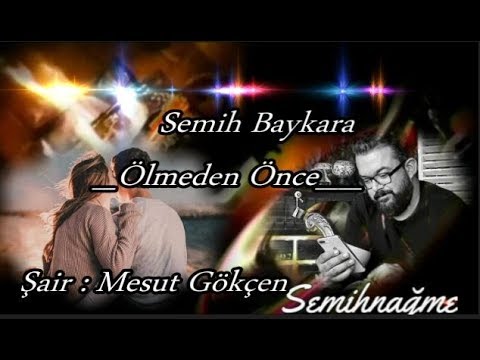 Semih Baykara { Semihnağme } __Ölmeden Önce__ Şair : Mesut Gökçen