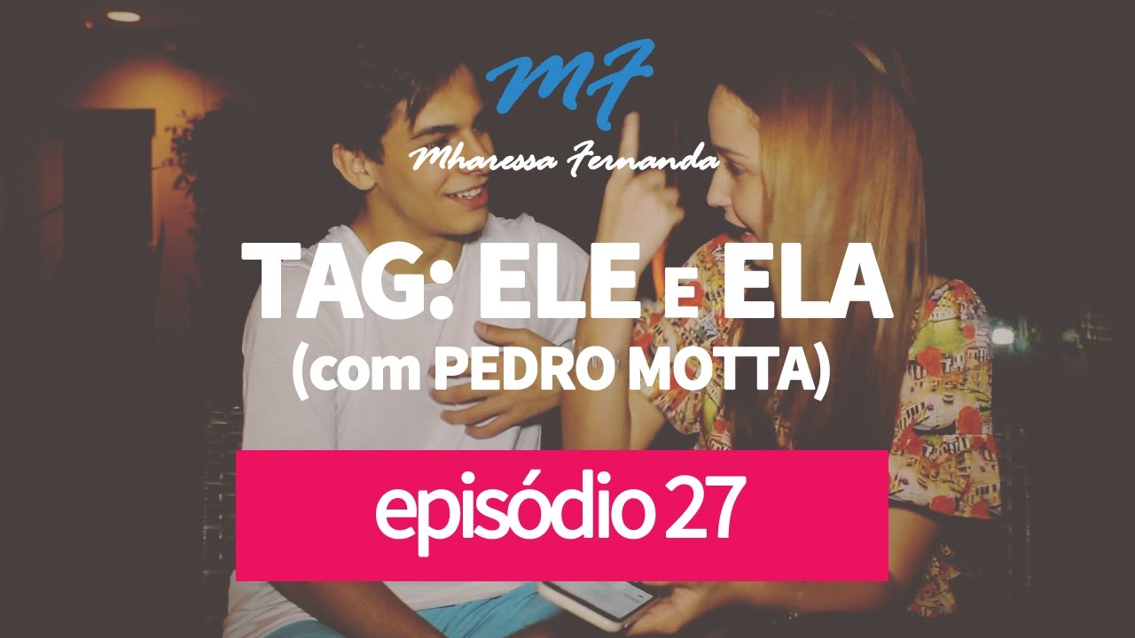 TAG: ELE E ELA (ft. Pedro Motta) - EP. 27 / MHARESSA FERNANDA - YouTube
