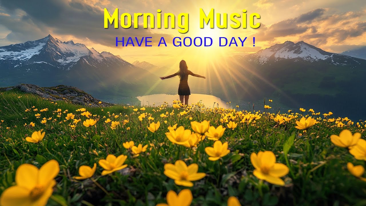 Beautiful Wake Up Morning Music - Positive Mood & New Energy - Morning ...