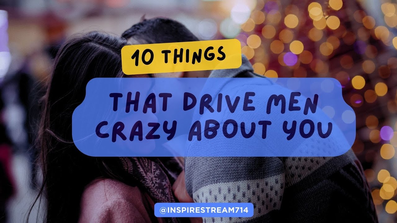 10 Things That Drive Men Crazy About You - YouTube