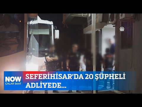 Seferihisar'da 20 şüpheli adliyede... 29 Haziran 2026 Çalar Saat