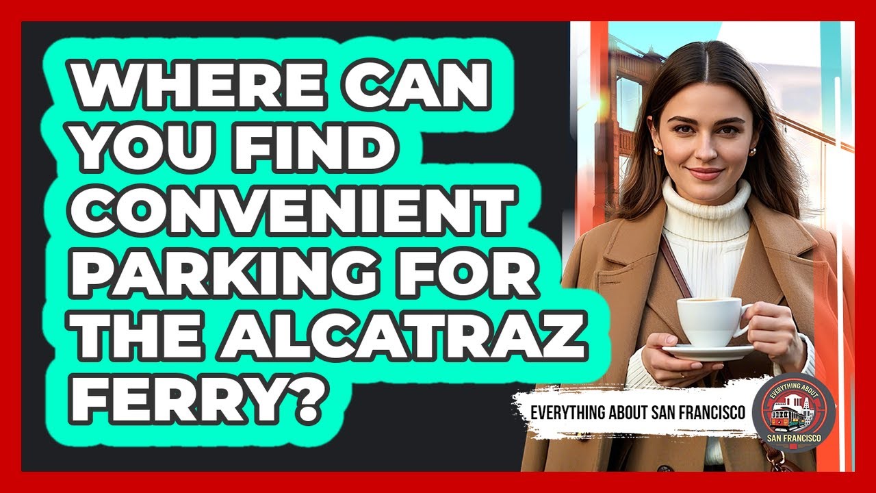 Where Can You Find Convenient Parking For The Alcatraz Ferry ...