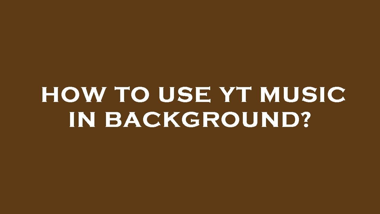 How to use yt music in background? - YouTube