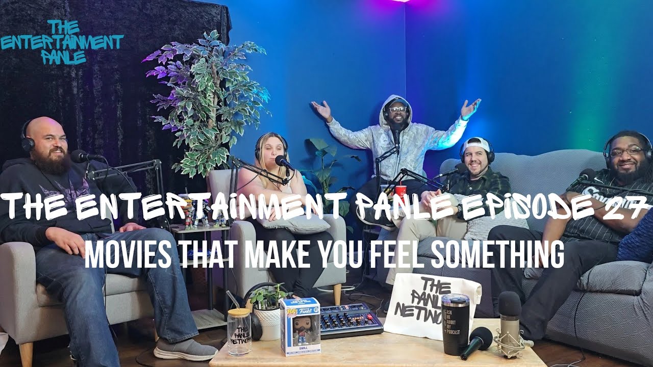 The Entertainment Panle Episode 27: Movies That Make You Feel Something ...
