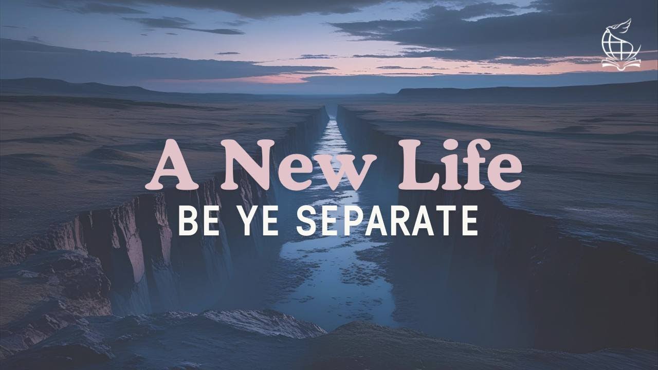 Be Ye Separate: A New Life - YouTube