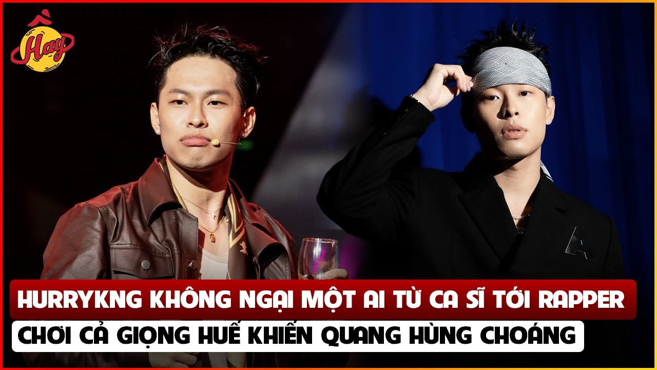 Hurrykng không ngại một ai từ ca sĩ tới rapper, chơi cả giọng Huế khiến ...