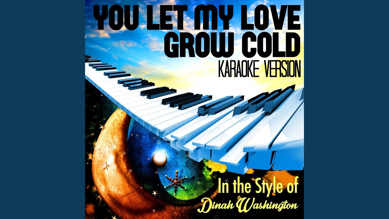 You Let My Love Grow Cold (In the Style of Dinah Washington) (Karaoke ...
