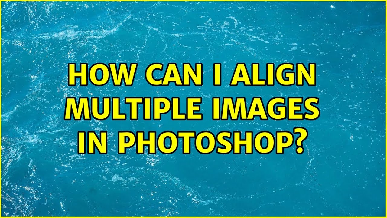 How can I align multiple images in Photoshop? - YouTube