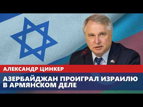 Азербайджан проиграл Израилю в армянском деле: Цинкер