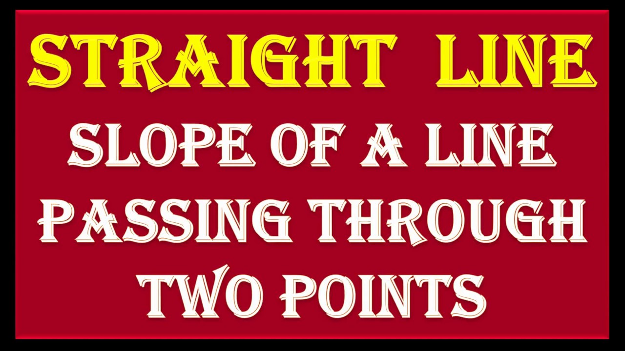 4 STRAIGHT LINE SLOPE OF A LINE PASSING THROUGH TWO POINTS - YouTube